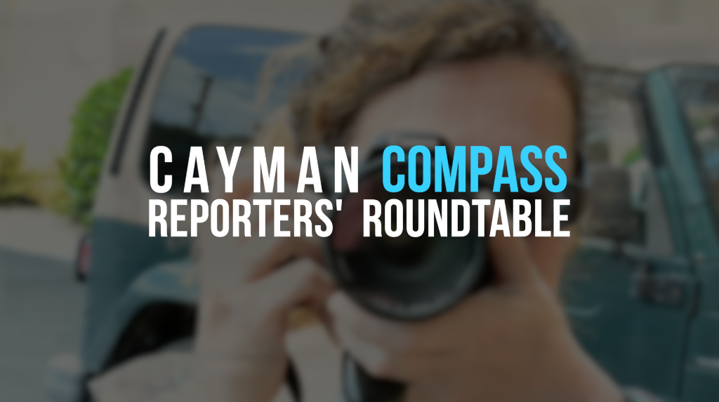 Cayman Compass Reporters' Roundtable - Cayman Compass